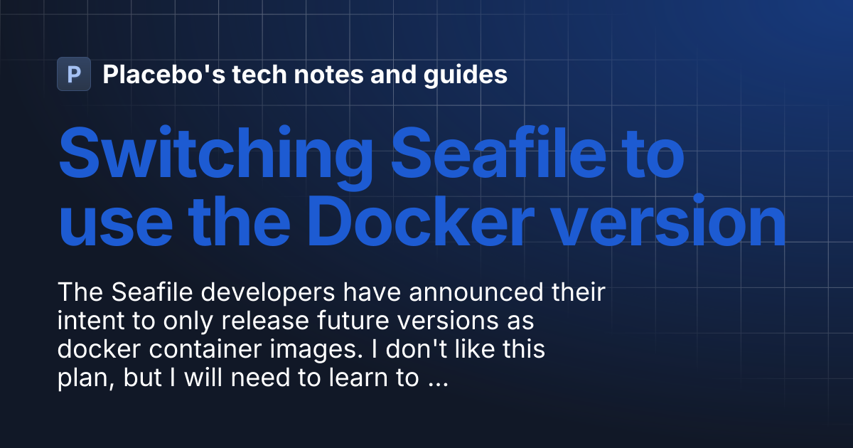 Switching Seafile to use the Docker version | Placebo's tech notes and ...