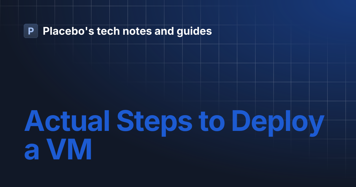 Actual Steps to Deploy a VM | Placebo's tech notes and guides