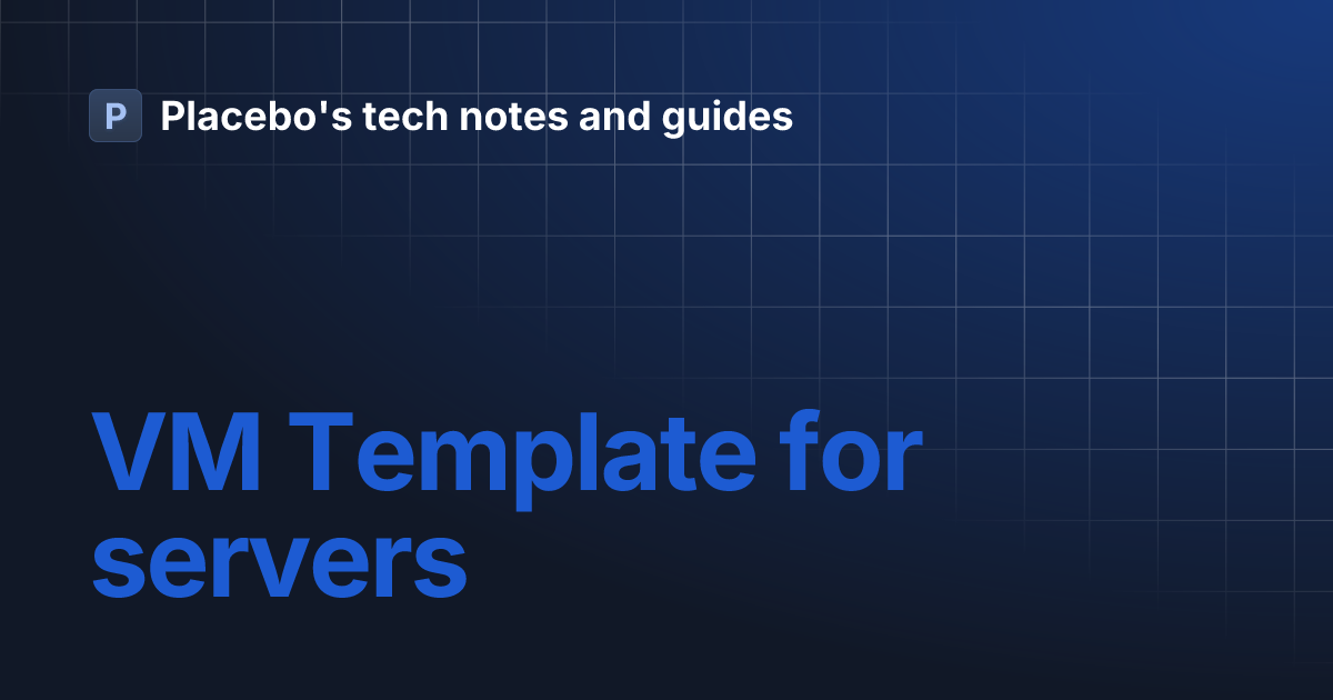 VM Template for servers | Placebo's tech notes and guides